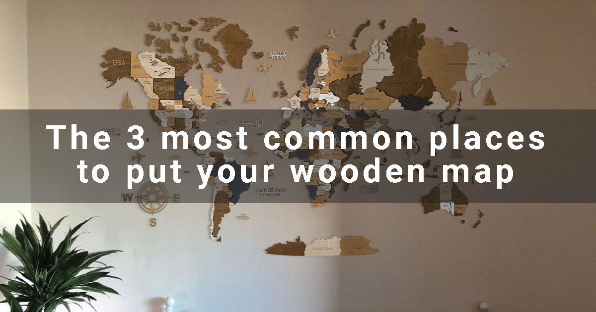The 3 most common places to put your wooden map